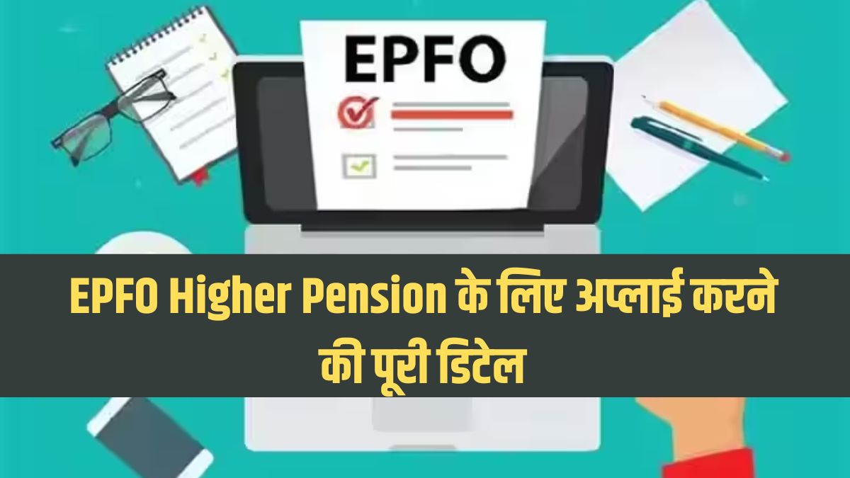 EPFO Higher Pension: हायर पेंशन के लिए अप्लाई करने की आखिरी तारीख नजदीक, ये रही पूरी डिटेल ...