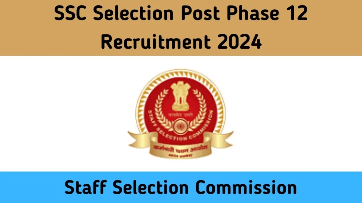 SSC Recruitment 2024:SSC Selection Post Phase 12 for 10th and 12th pass, see complete ...