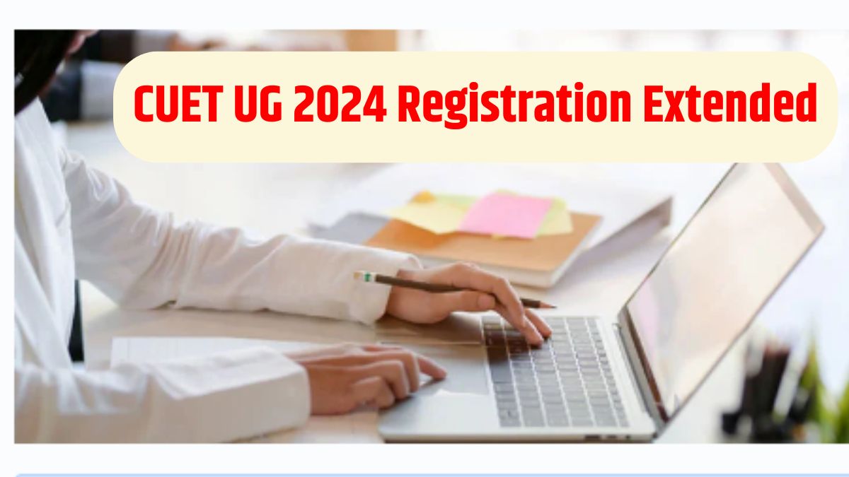 CUET UG 2024 Registration: CUET UG Registration Date Extended Know How ...