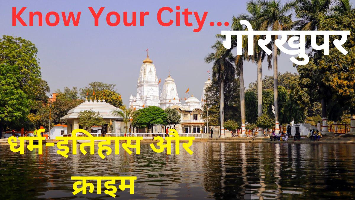 गोरखपुर: धर्म-इतिहास की नगरी, जहां अंग्रेजों को धूल चटाई गई, जानें कैसे बनी क्राइम का सबसे बड़ा ...