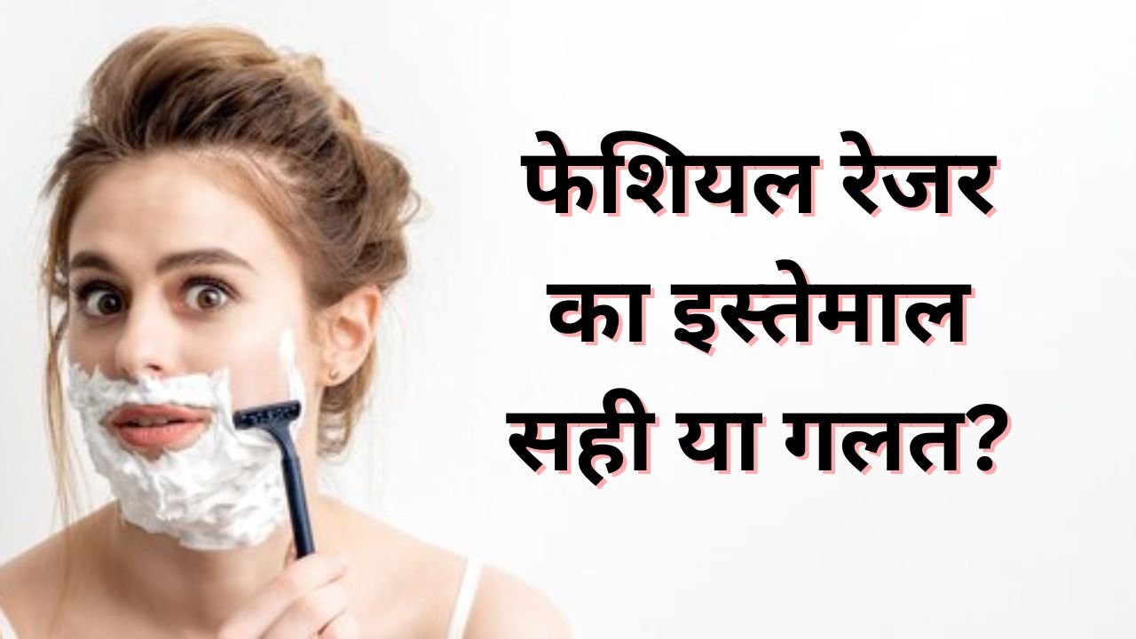 चेहरे पर फेशियल रेजर इस्तेमाल करना चाहिए या नहीं ? डर्मेटोलॉजिस्ट से ...